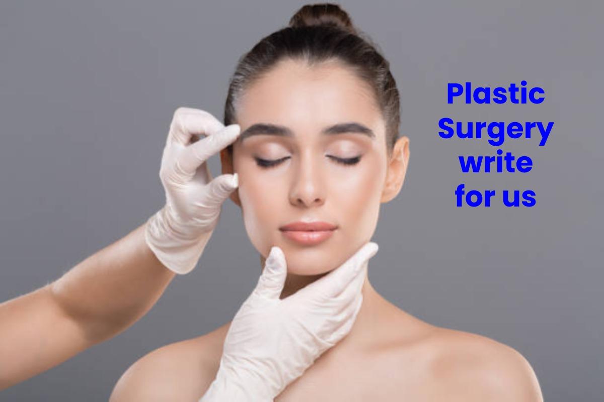 Plastic Surgery write for us - Submit and Contribute Post - 2022